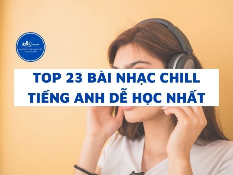 TOP 23 BÀI NHẠC CHILL TIẾNG ANH DỄ HỌC NHẤT 2023